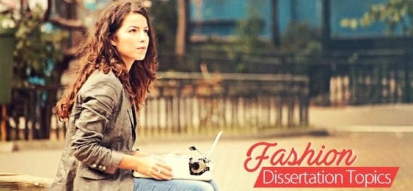 99+ Top Fashion Dissertation Topics and Ideas in 2025